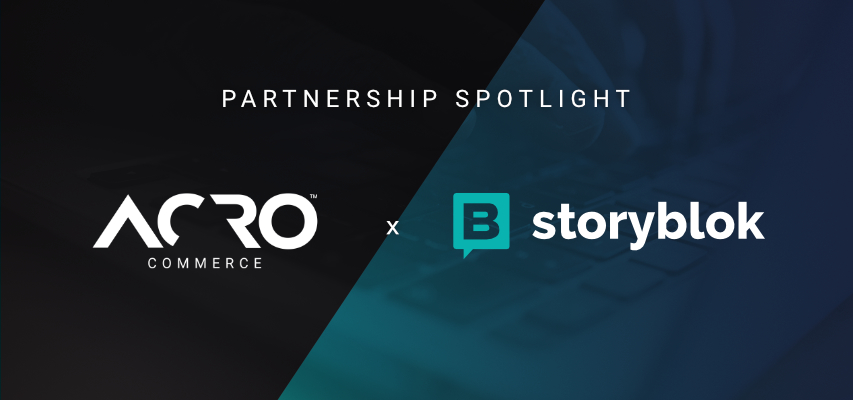 Acro Commerce + Storyblok: Content & Commerce. Simplified & Seamless. | Acro Commerce